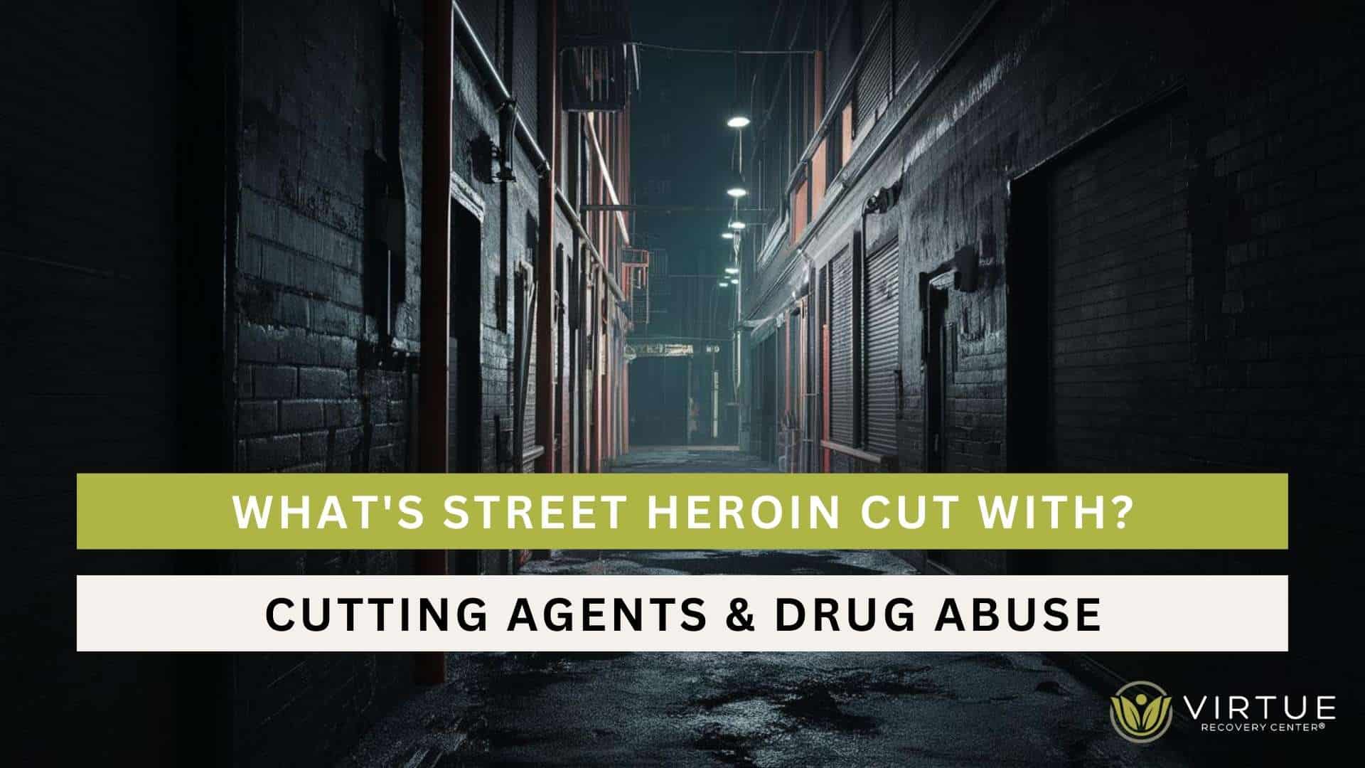 Whats Street Heroin Cut With? | Cutting Agents & Drug Abuse